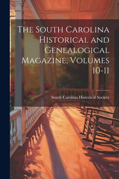 The South Carolina Historical and Genealogical Magazine, Volumes 10-11 ...