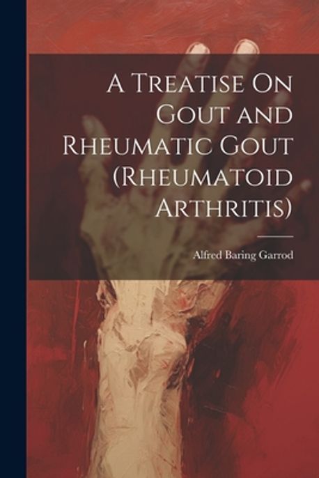 A Treatise On Gout and Rheumatic Gout (Rheumatoid Arthritis) | Garrod ...
