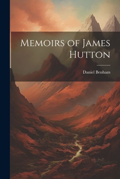 Memoirs of James Hutton | Benham, Daniel - 교보문고