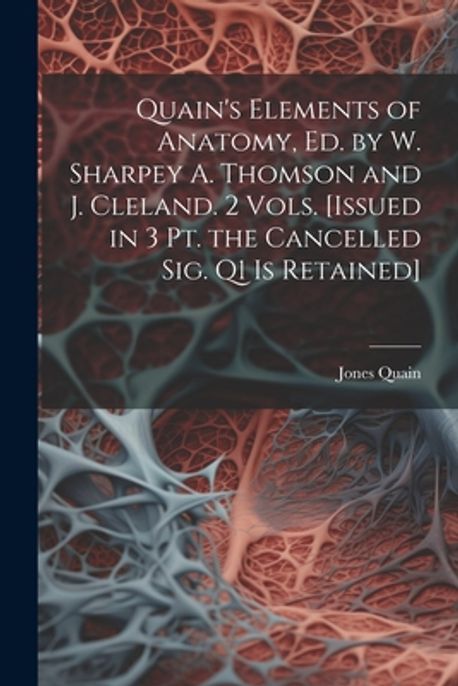 Quain's Elements of Anatomy, Ed. by W. Sharpey A. Thomson and J ...
