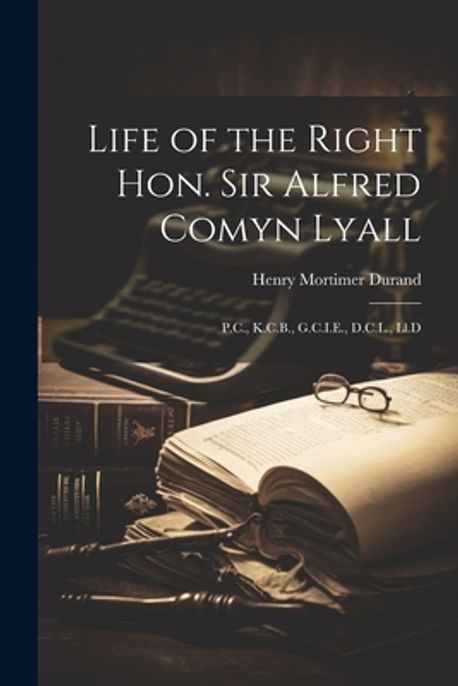 Life of the Right Hon. Sir Alfred Comyn Lyall | Durand, Henry Mortimer ...