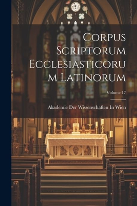 Corpus Scriptorum Ecclesiasticorum Latinorum; Volume 17 | Akademie Der ...