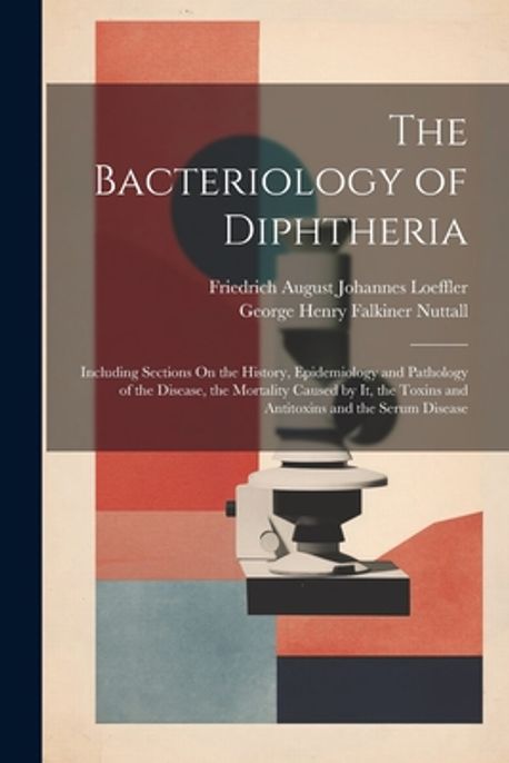 The Bacteriology of Diphtheria | Nuttall, George Henry Falkiner - 교보문고