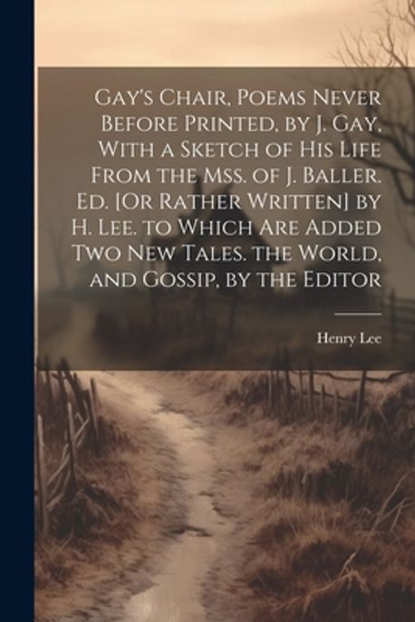 Gay's Chair, Poems Never Before Printed, by J. Gay, With a Sketch of ...