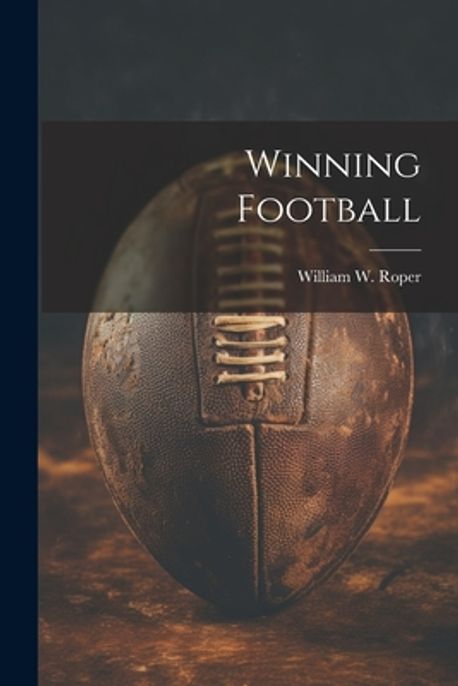 Winning Football | Roper, William W. - 교보문고