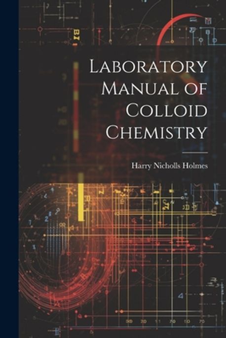 Laboratory Manual of Colloid Chemistry | Holmes, Harry Nicholls - 교보문고
