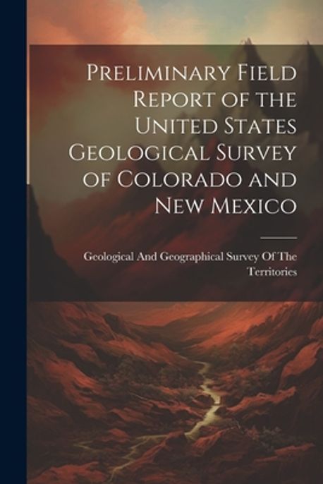 Preliminary Field Report of the United States Geological Survey of ...