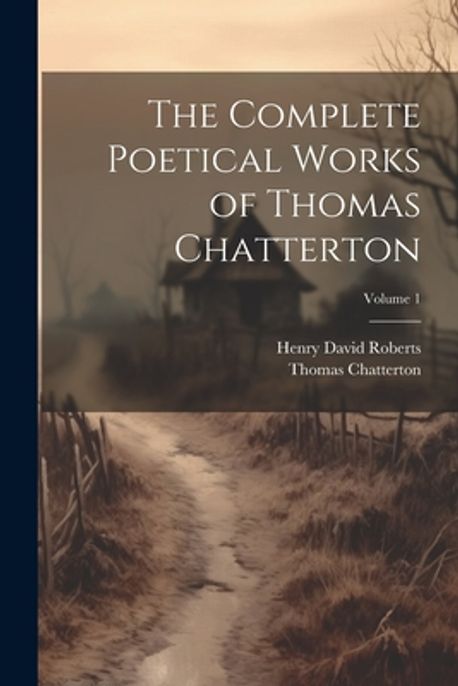 The Complete Poetical Works of Thomas Chatterton; Volume 1 | Chatterton ...