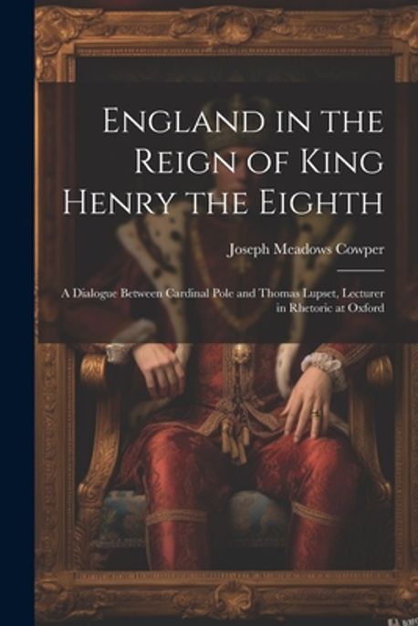 England in the Reign of King Henry the Eighth | Cowper, Joseph Meadows ...