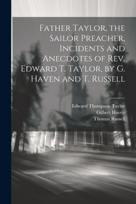 Father Taylor, the Sailor Preacher, Incidents and Anecdotes of Rev ...
