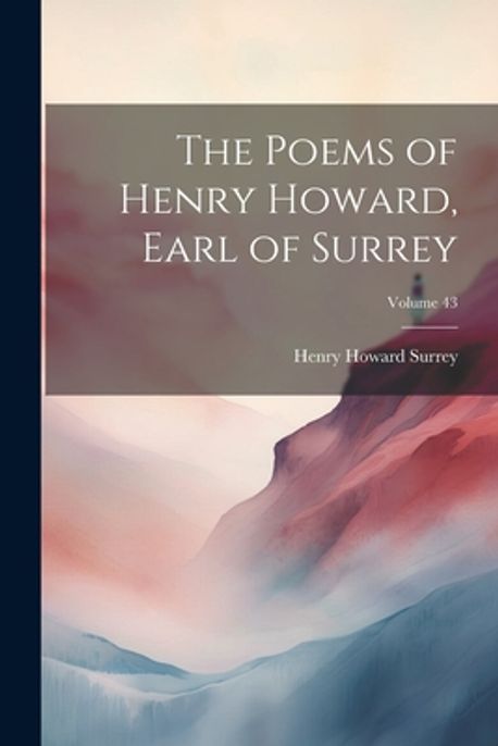 The Poems of Henry Howard, Earl of Surrey; Volume 43 | Surrey, Henry ...
