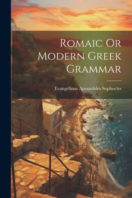 Romaic Or Modern Greek Grammar | Sophocles, Evangelinus Apostolides - 교보문고