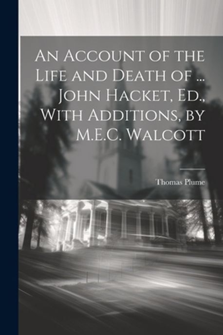 An Account of the Life and Death of ... John Hacket, Ed., With ...