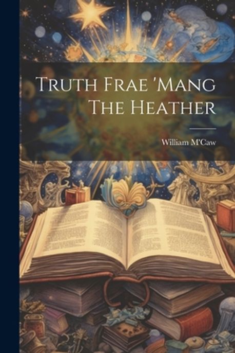 Truth Frae 'mang The Heather | M'Caw, William - 교보문고
