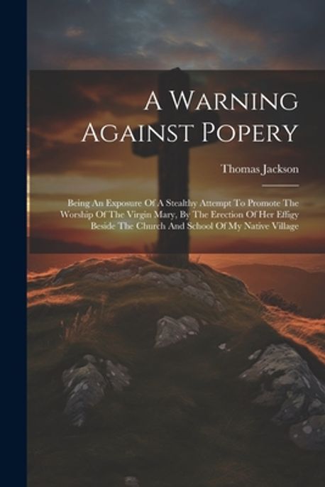 A Warning Against Popery | Jackson, Thomas - 교보문고