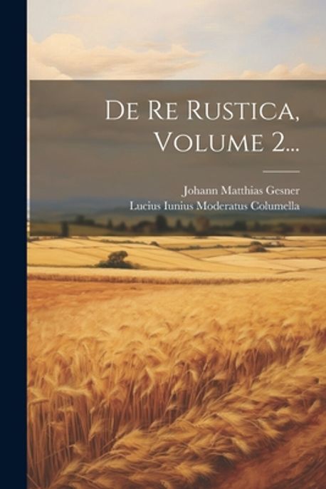 De Re Rustica, Volume 2... | Lucius Iunius Moderatus Columella - 교보문고