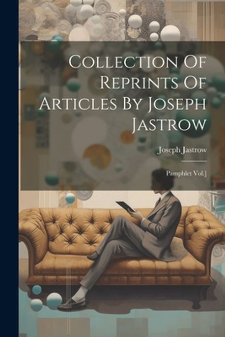 Collection Of Reprints Of Articles By Joseph Jastrow | Jastrow, Joseph ...