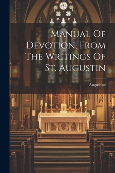 Manual Of Devotion, From The Writings Of St. Augustin | (St ...
