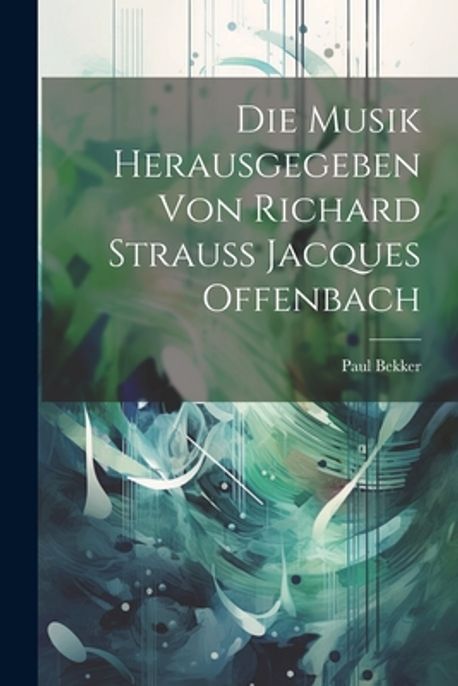Die Musik Herausgegeben Von Richard Strauss Jacques Offenbach | Bekker ...