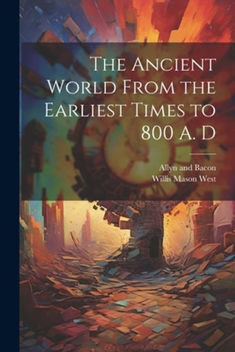 The Ancient World From the Earliest Times to 800 A. D | West, Willis ...