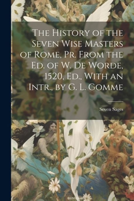 The History of the Seven Wise Masters of Rome, Pr. From the Ed. of W ...