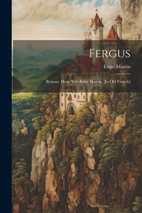 Fergus; Roman. Hrsg. von Ernst Martin. [In old French] | Martin, Ernst ...