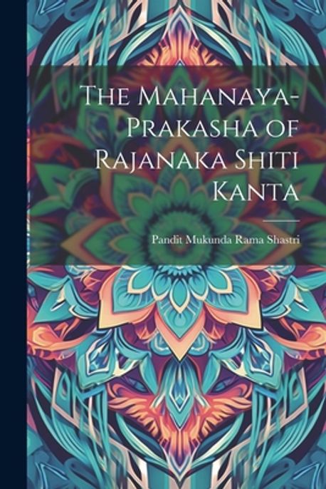 The Mahanaya-Prakasha of Rajanaka Shiti Kanta | Shastri, Pandit Mukunda ...