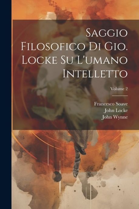 Saggio filosofico di Gio. Locke su l'umano intelletto; Volume 2 | Soave ...