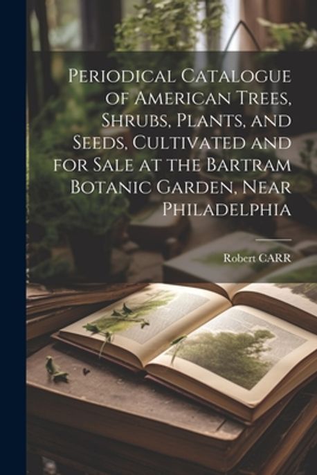 Periodical Catalogue of American Trees, Shrubs, Plants, and Seeds ...