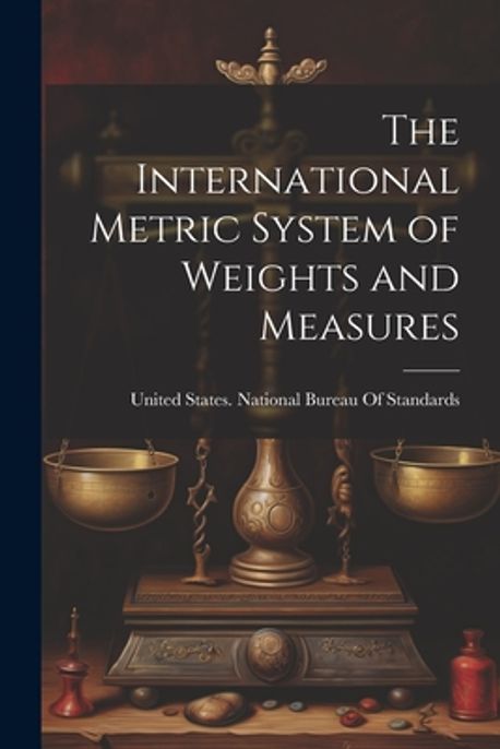 The International Metric System of Weights and Measures | United States ...