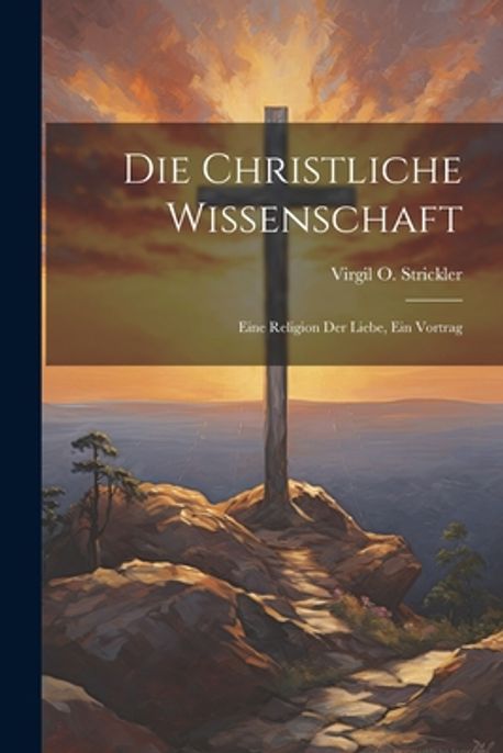 Die Christliche Wissenschaft | Strickler, Virgil O. - 교보문고