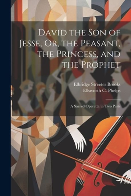 David the Son of Jesse, Or, the Peasant, the Princess, and the Prophet ...