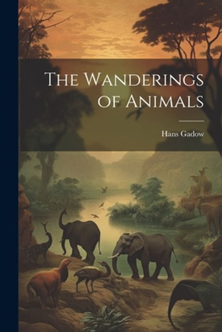 The Wanderings of Animals | Gadow, Hans - 교보문고