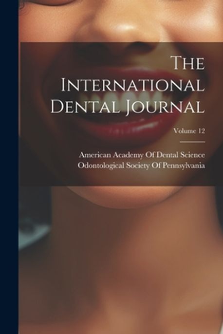 The International Dental Journal; Volume 12 | American Academy of ...