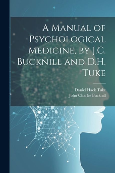 A Manual of Psychological Medicine, by J.C. Bucknill and D.H. Tuke ...