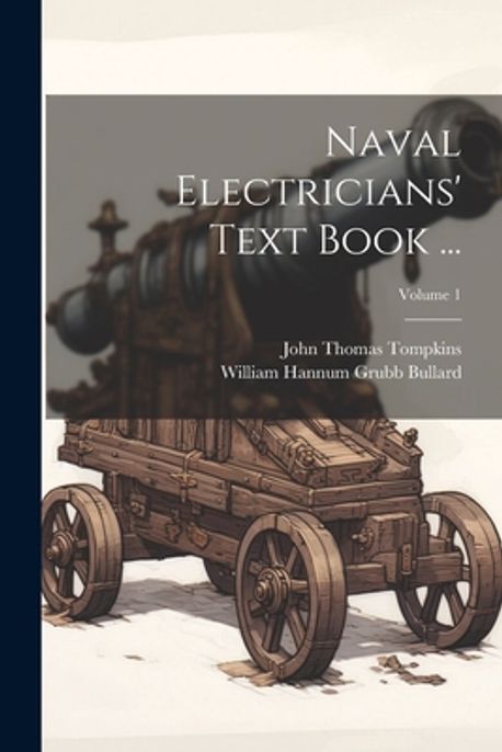 Naval Electricians' Text Book ...; Volume 1 | Bullard, William Hannum ...