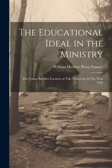 The Educational Ideal in the Ministry | Faunce, William Herbert Perry ...