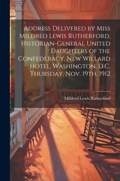 Address Delivered by Miss Mildred Lewis Rutherford, Historian-general ...