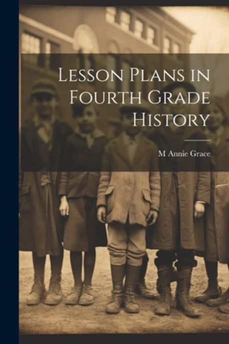 Lesson Plans in Fourth Grade History | Grace, M. Annie - 교보문고
