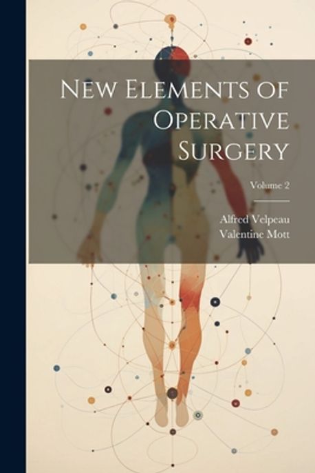 New Elements of Operative Surgery; Volume 2 | Velpeau, Alfred - 교보문고