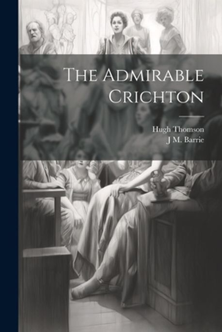 The Admirable Crichton | Thomson, Hugh - 교보문고