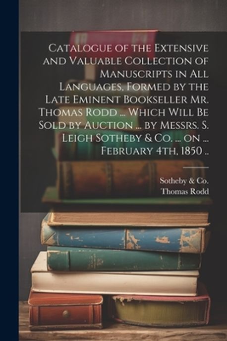 Catalogue of the Extensive and Valuable Collection of Manuscripts in ...