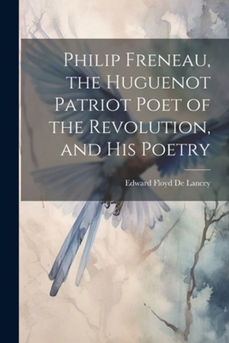 Philip Freneau, the Huguenot Patriot Poet of the Revolution, and his ...