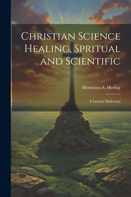 Christian Science Healing, Spritual and Scientific | Hering, Hermann S ...