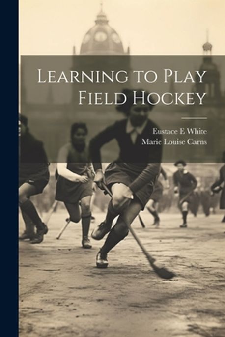 Learning to Play Field Hockey | White, Eustace E. - 교보문고