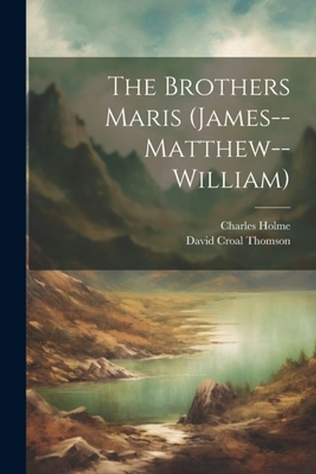 The Brothers Maris (James--Matthew--William) | Holme, Charles - 교보문고