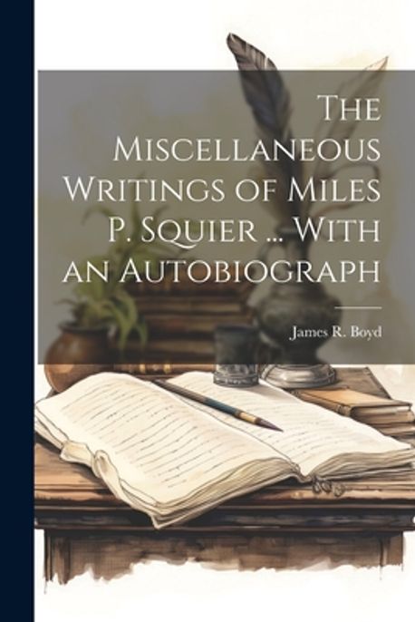 The Miscellaneous Writings of Miles P. Squier ... With an Autobiograph ...