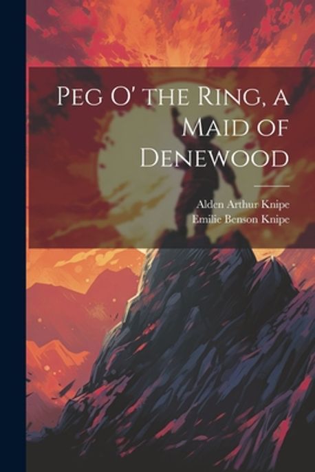 Peg o' the Ring, a Maid of Denewood | Knipe, Emilie Benson - 교보문고