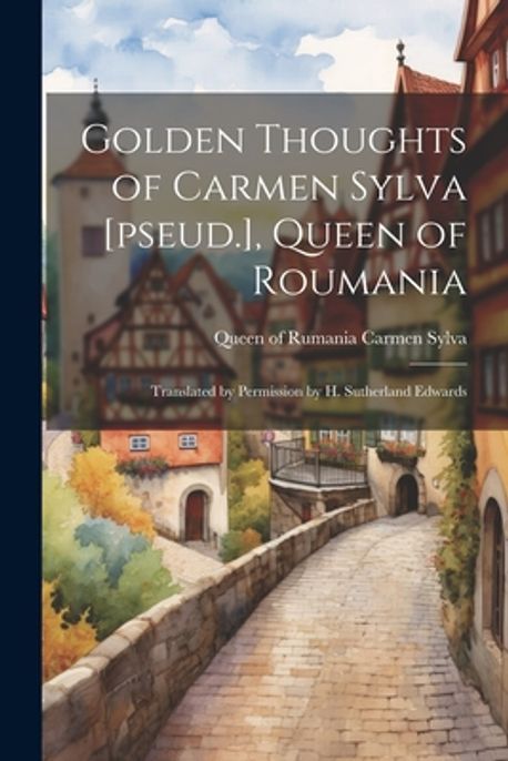 Golden Thoughts of Carmen Sylva [pseud.], Queen of Roumania | Carmen ...