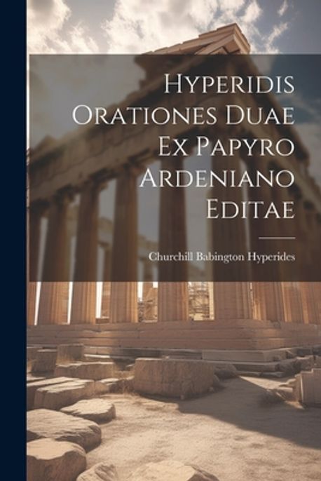 Hyperidis Orationes Duae ex Papyro Ardeniano Editae | Babington ...